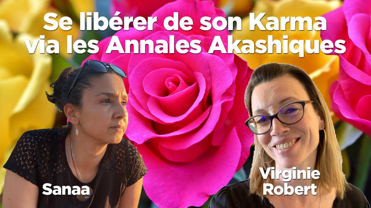 Se libérer de son Karma via les Annales Akashiques … avec Virginie Robert et Sanaa – Jeudi 16 ...